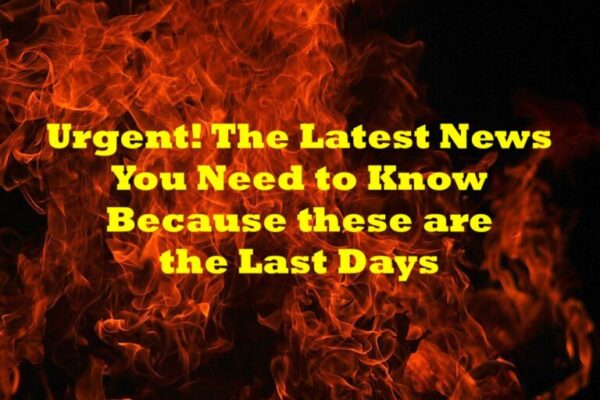 Latest News You Need to Know Because these are the Last Days