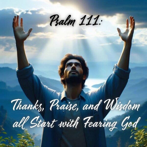 Psalm 111: Thanks, Praise, and Wisdom all Start with Fearing God - Seek ...
